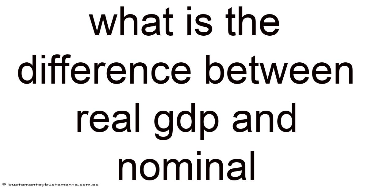 What Is The Difference Between Real Gdp And Nominal